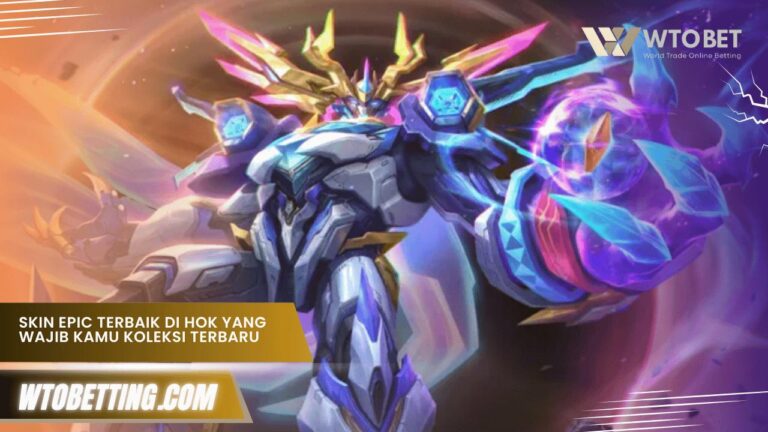 Skin Epic Terbaik Di HOK Yang Wajib Kamu Koleksi Terbaru 2025 - WTOBET